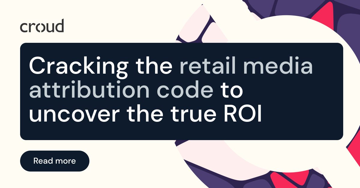 Cracking the retail media attribution code to uncover the true ROI | Croud