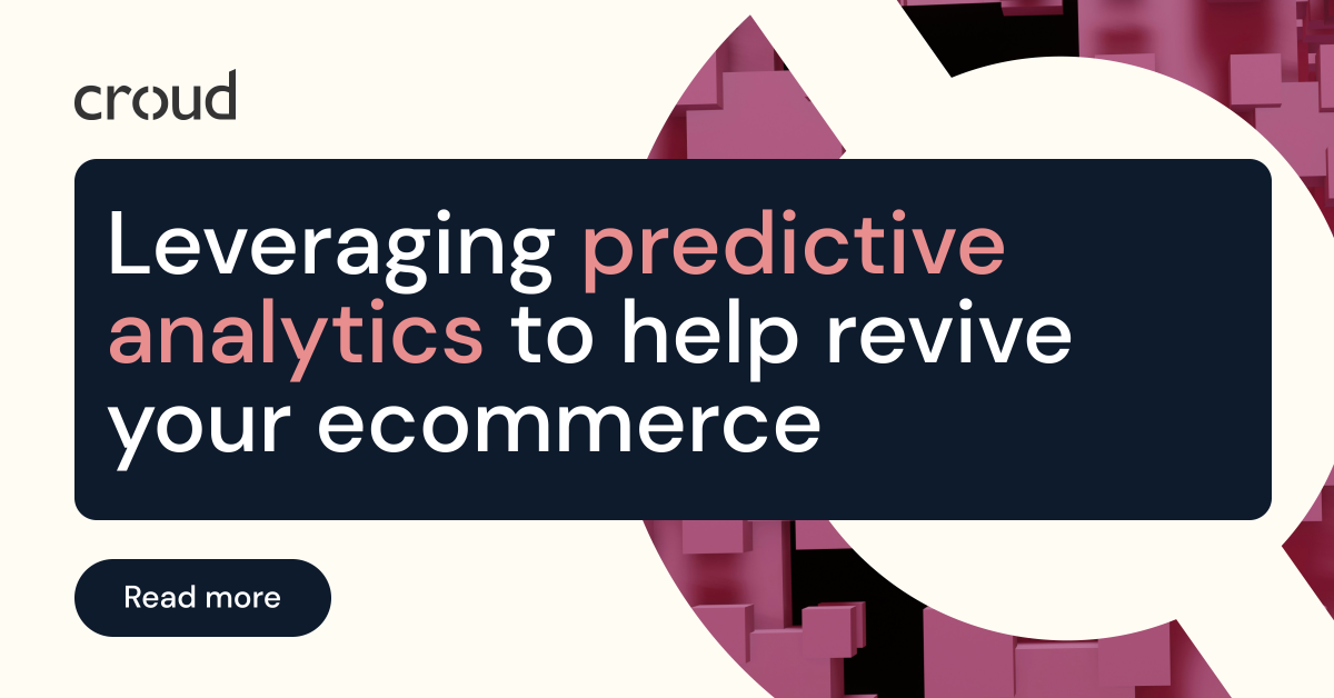 Leveraging predictive analytics to help revive your ecommerce | Croud Leveraging predictive analytics to help revive your ecommerce | Croud