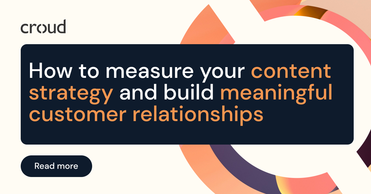 How to measure your content strategy and build meaningful customer relationships? | Croud