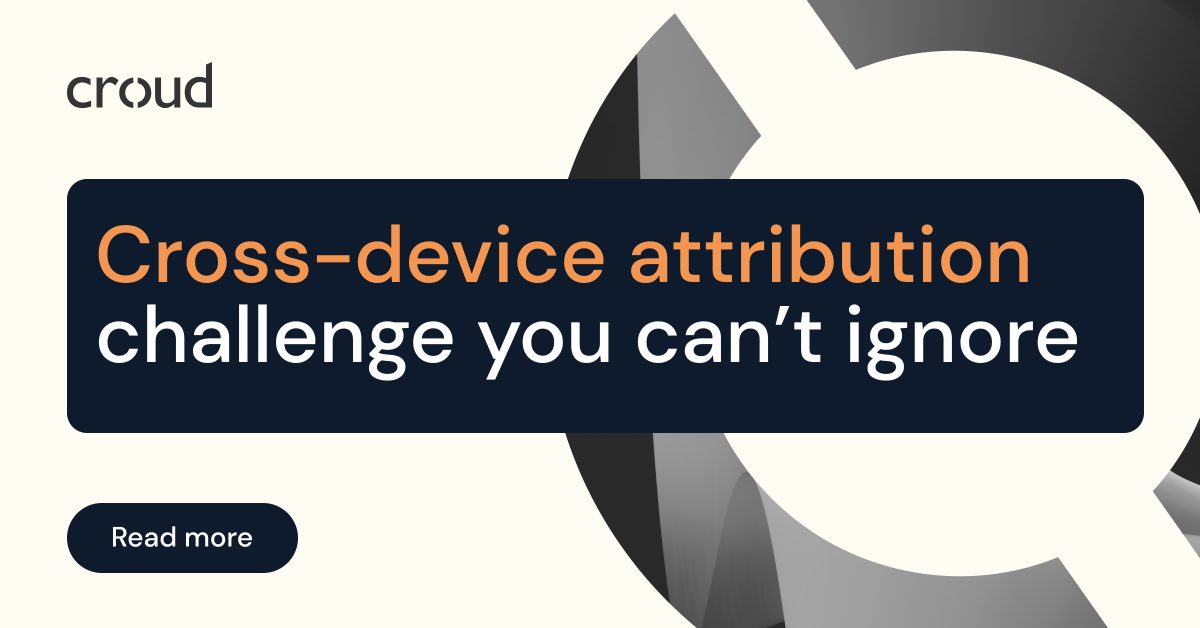 Cross-device attribution challenge you can’t ignore | Croud