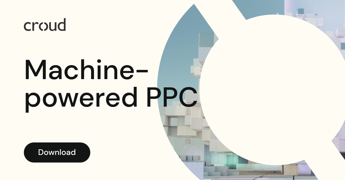 A playbook for machine-powered PPC | Croud