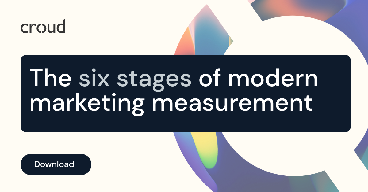 The six stages of modern marketing measurement | Croud