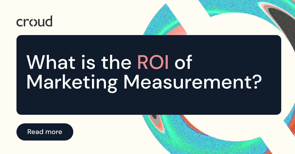 What is the ROI of marketing measurement? | Croud