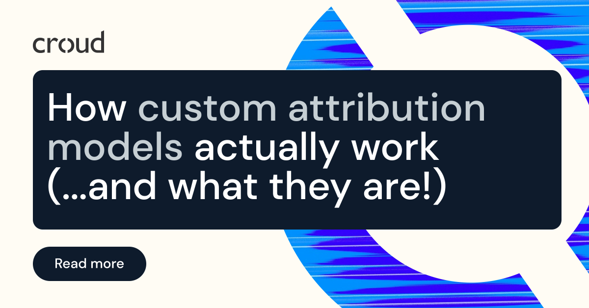 The Complete Guide to Custom Attribution Models | Croud