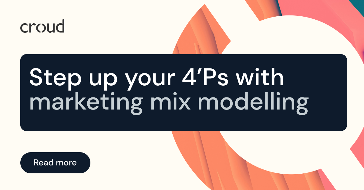 Step up your 4’Ps with marketing mix modelling | Croud